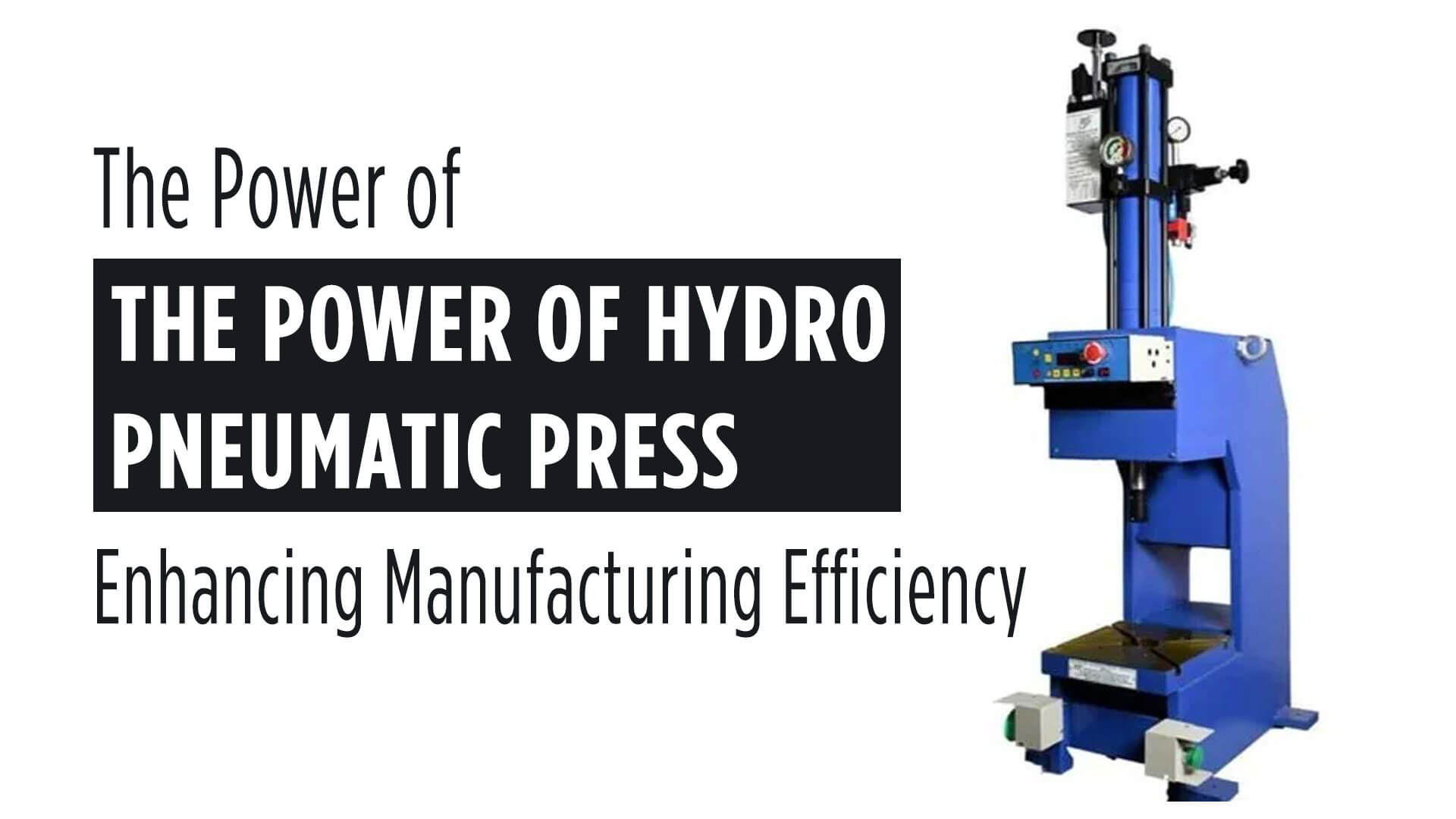 The Power of Hydro Pneumatic Press: Enhancing Manufacturing Efficiency - Micro HydroTechnic