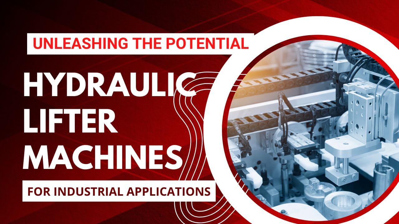 Unleashing the Potential: Hydraulic Lifter Machines for Industrial ...